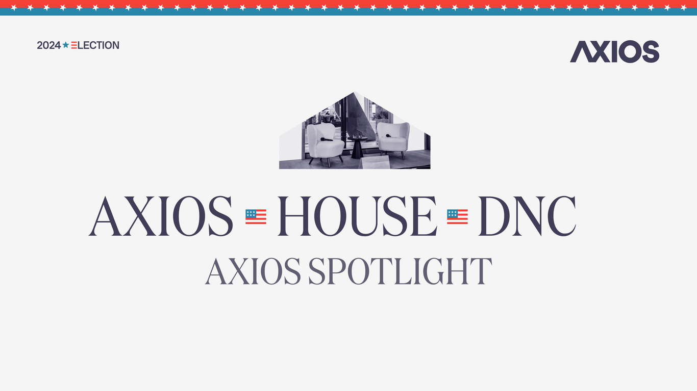 Watch LIVE from the DNC: Axios House conversations with newsmakers on the 2024 election